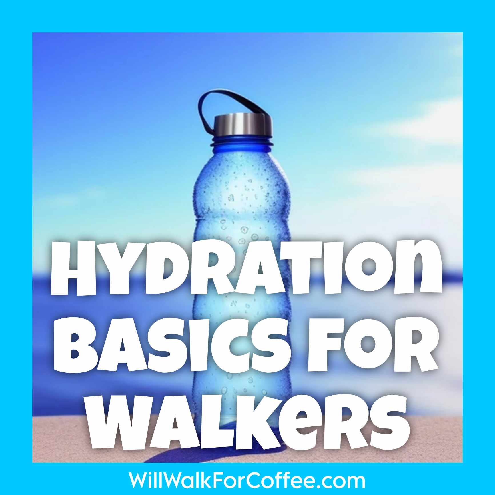 Hydration Basics for Walkers – Will Walk for Coffee