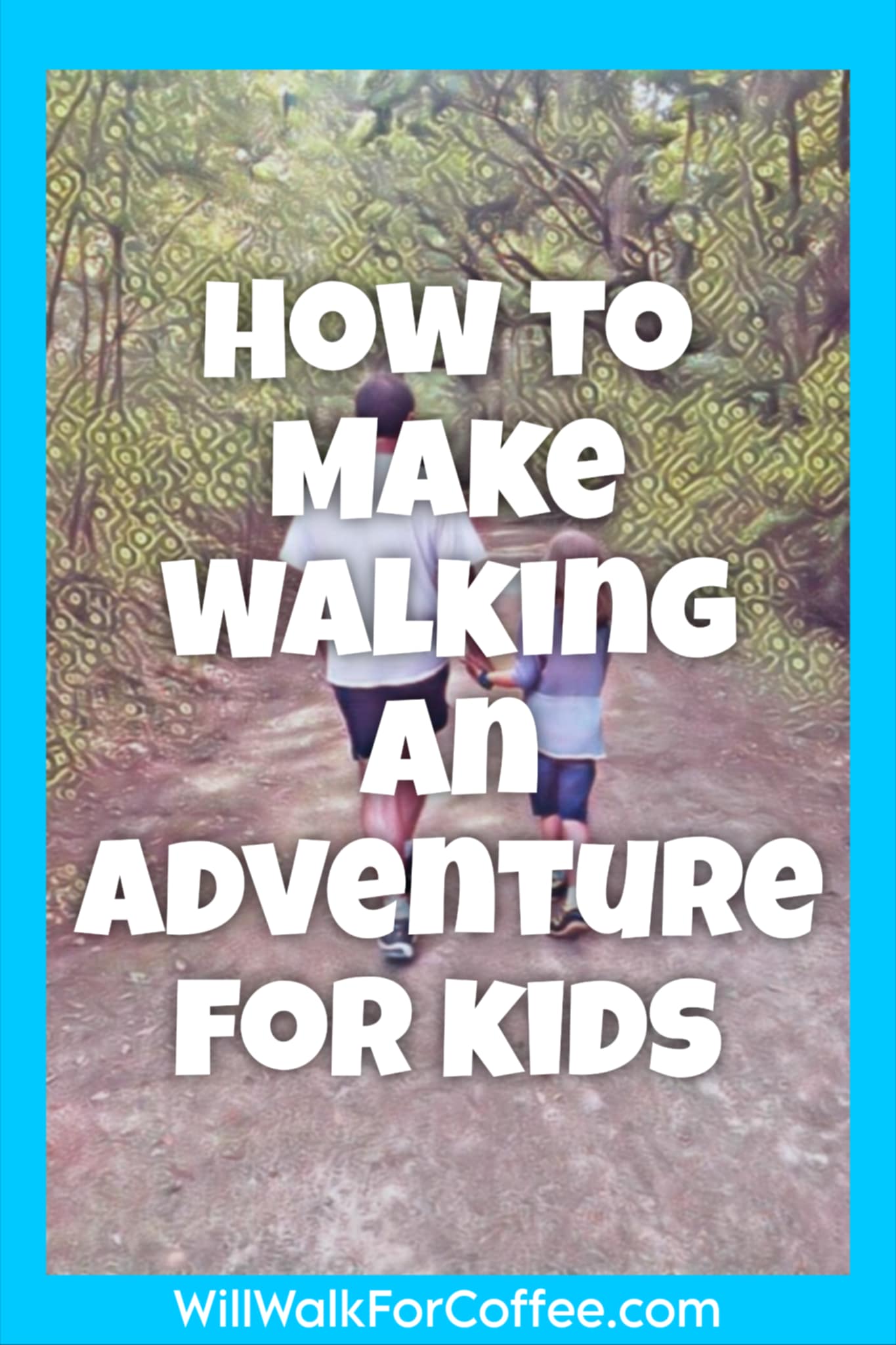 How to Make Walking an Adventure for Kids – Will Walk for Coffee