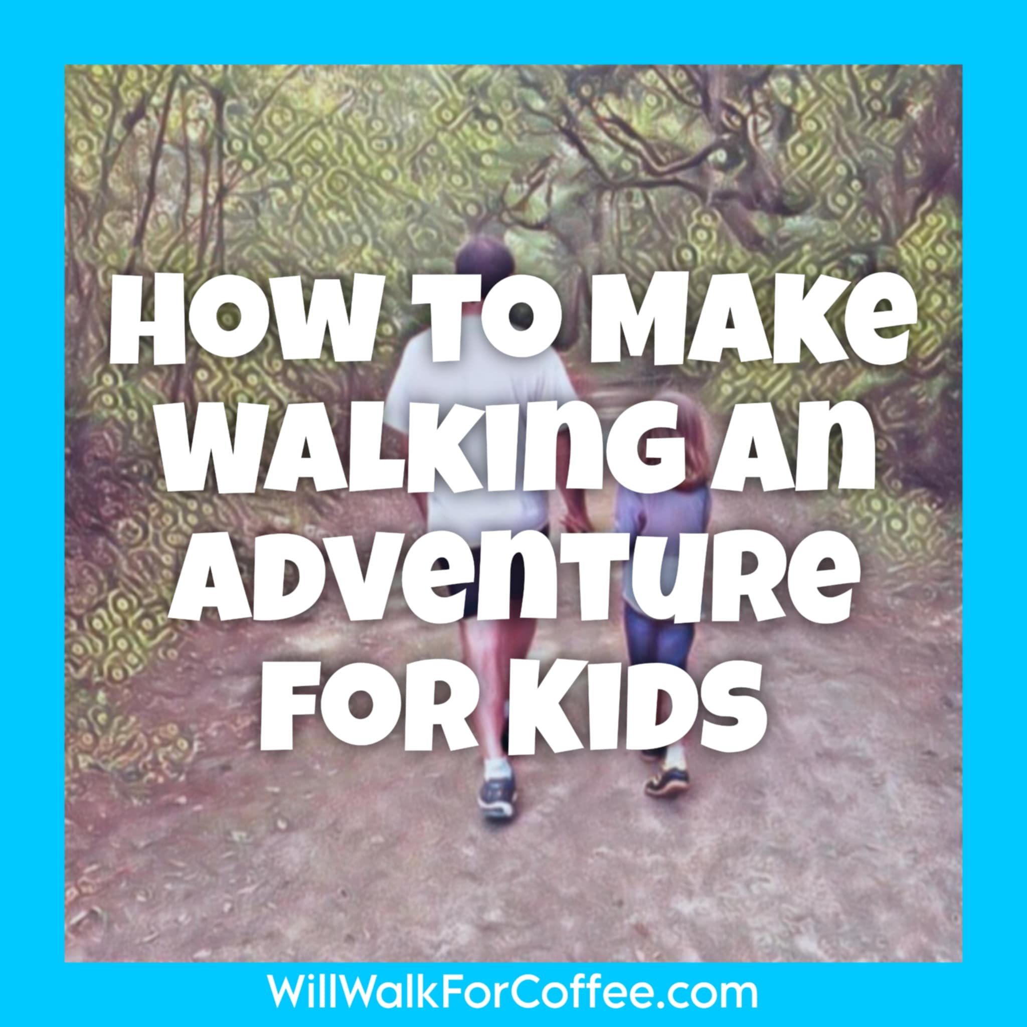 How to Make Walking an Adventure for Kids – Will Walk for Coffee