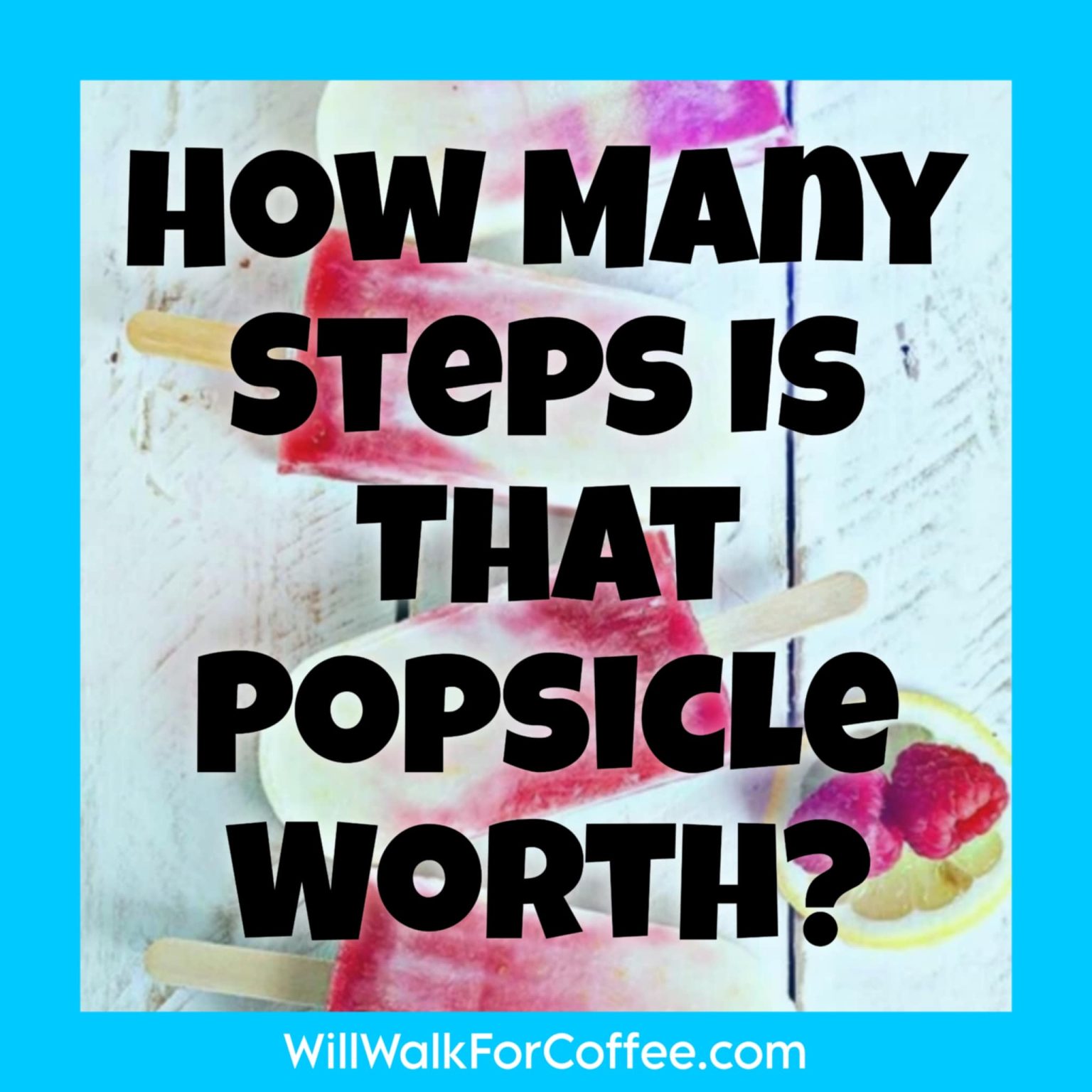 How Many Steps Is That Popsicle Worth? – Will Walk for Coffee