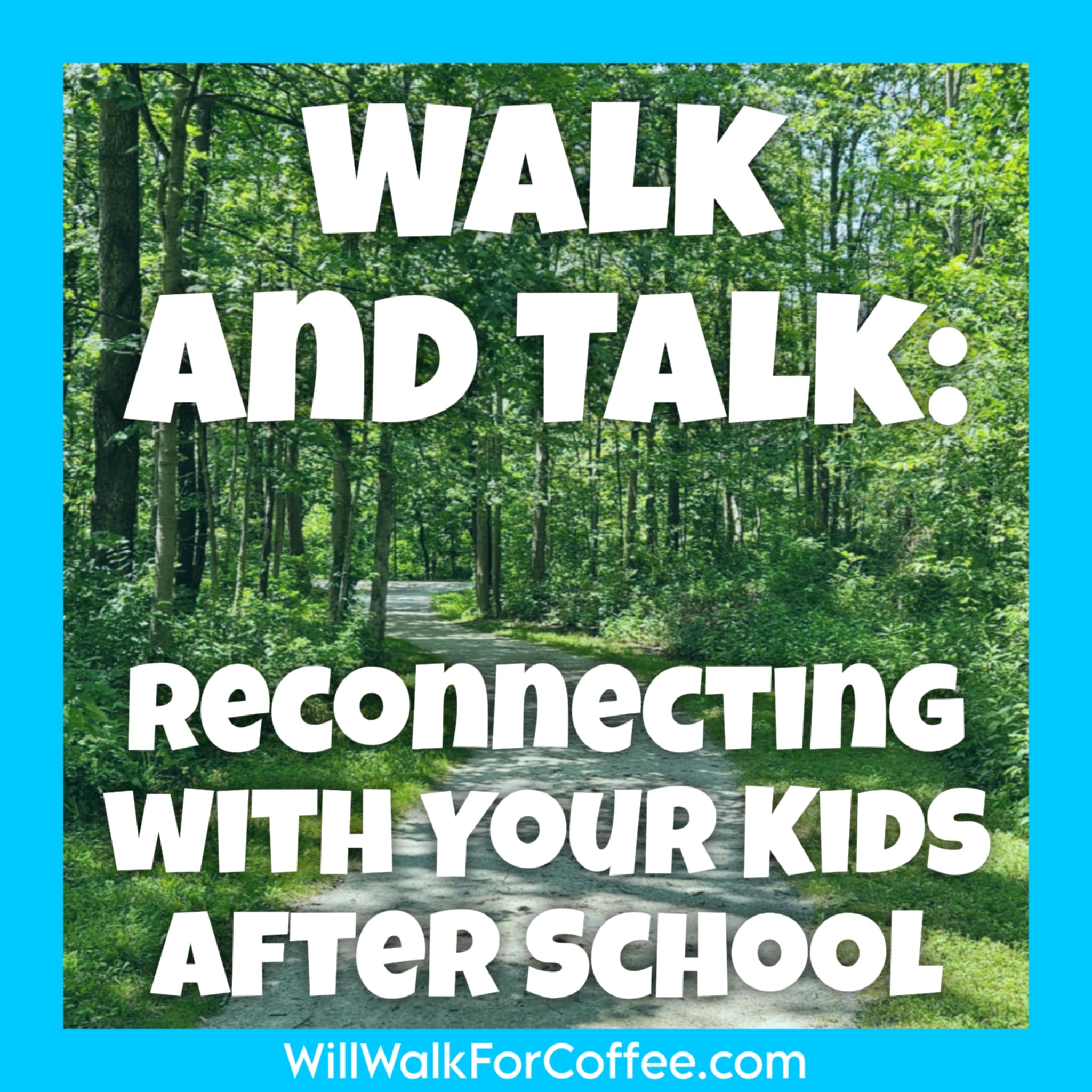 Walk and Talk: Reconnecting with Your Kids after School – Will Walk for ...