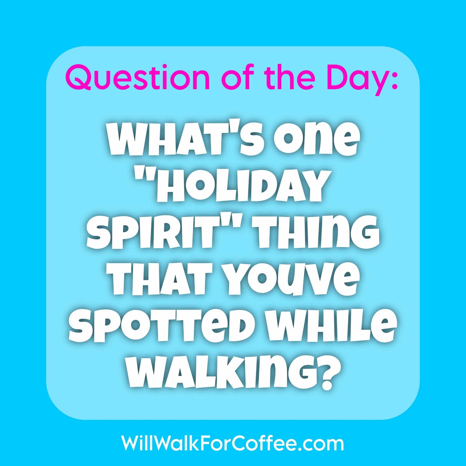 Question of the Day: Holiday Spirit – Will Walk for Coffee